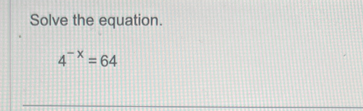 Solved Solve the equation.4-x=64 | Chegg.com