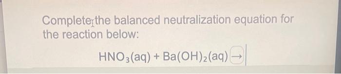 Solved Completerthe balanced neutralization equation for the | Chegg.com