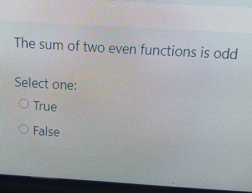Solved The sum of two even functions is odd Select one: True | Chegg.com