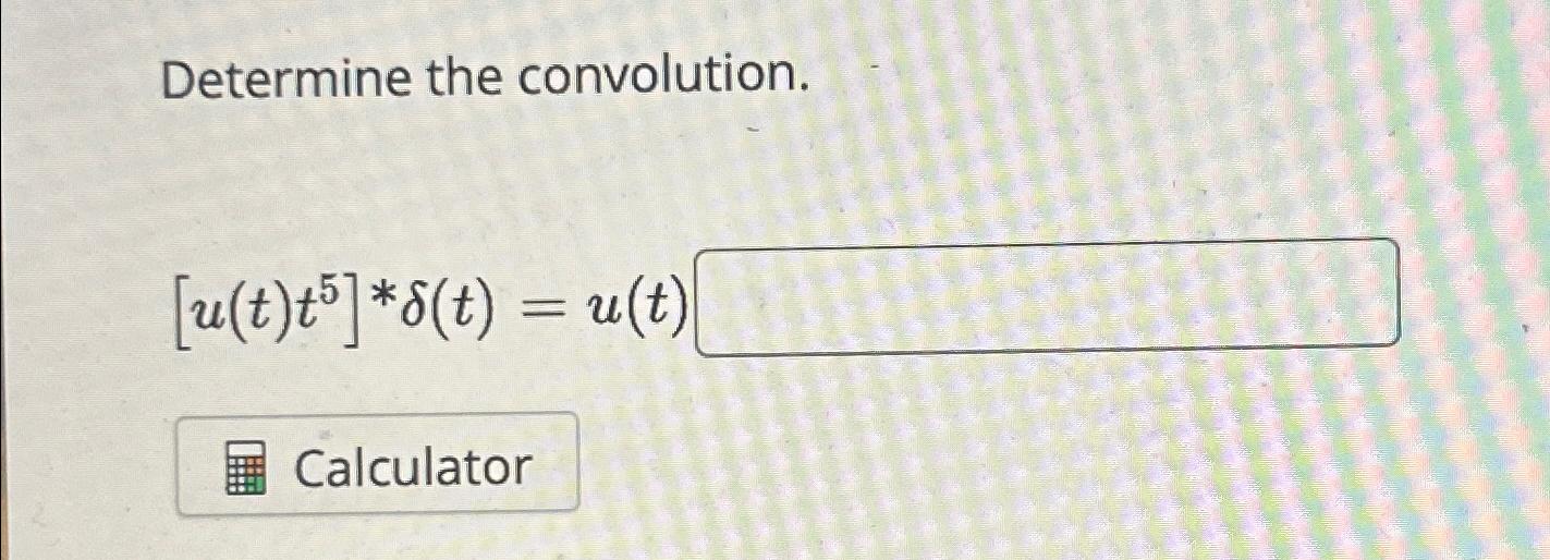 Solved Determine the convolution.[u(t)t5]**δ(t)=u(t) | Chegg.com