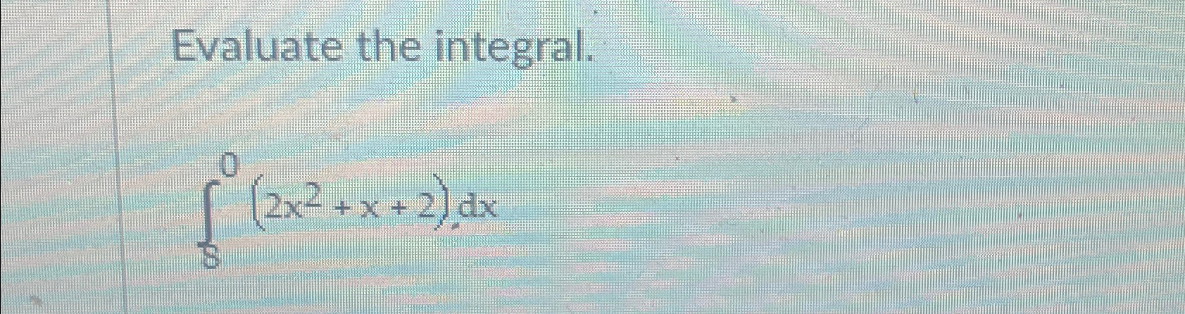 Solved Evaluate the integral.∫80(2x2+x+2)dx | Chegg.com