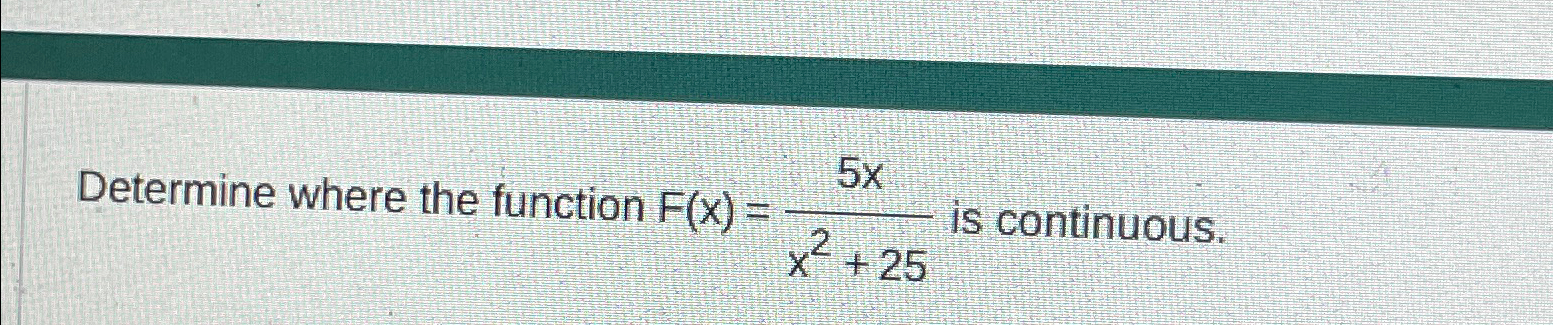 Solved Determine where the function F(x)=5xx2+25 ﻿is | Chegg.com