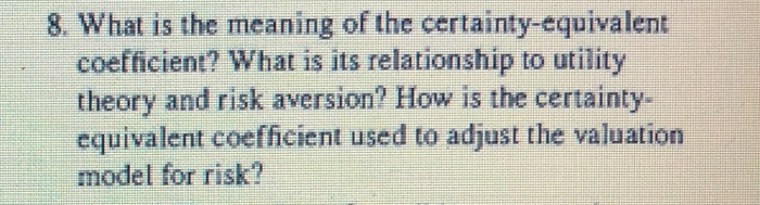 Solved 8. What is the meaning of the certainty-equivalent | Chegg.com Solved 8. What is the meaning of the certainty-equivalent | Chegg.com