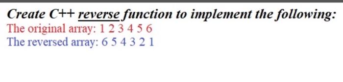 Solved Create C++ reverse function to implement the | Chegg.com