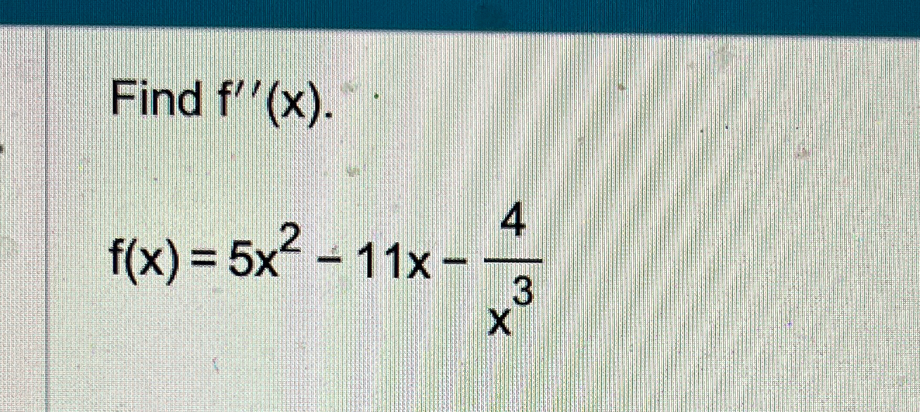 Solved Find f''(x).f(x)=5x2-11x-4x3 | Chegg.com