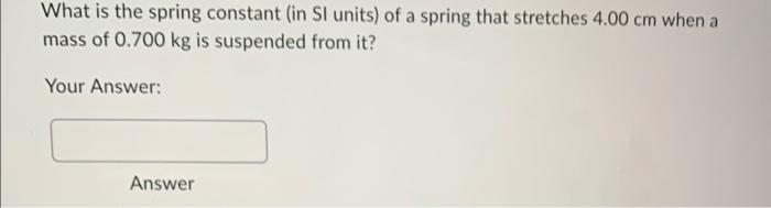 Solved What is the spring constant (in SI units) of a spring | Chegg.com