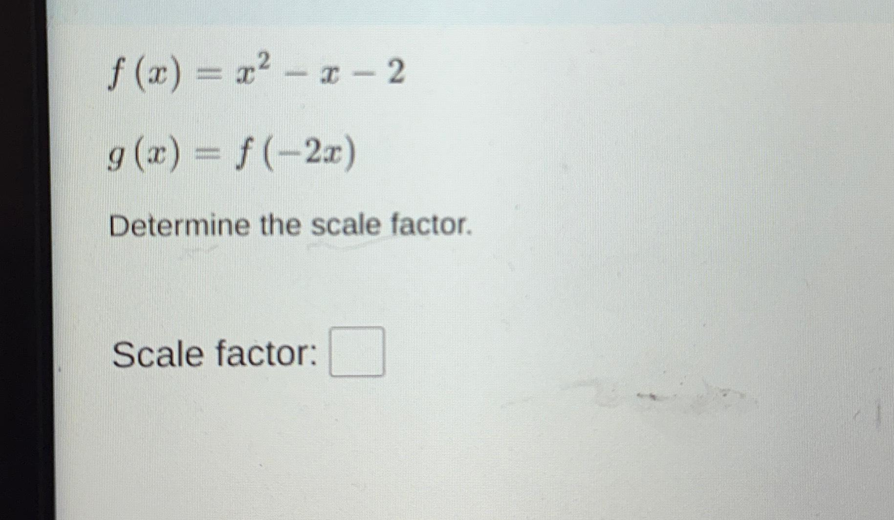 Solved f(x)=x2-x-2g(x)=f(-2x)Determine the scale | Chegg.com