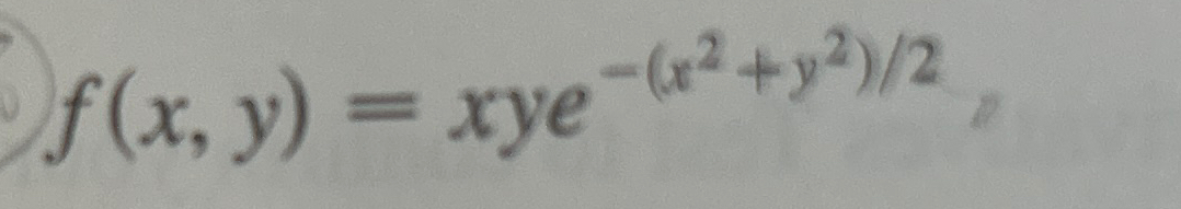Solved f(x,y)=xye-x2+y22 ﻿Find local max and min or saddle | Chegg.com