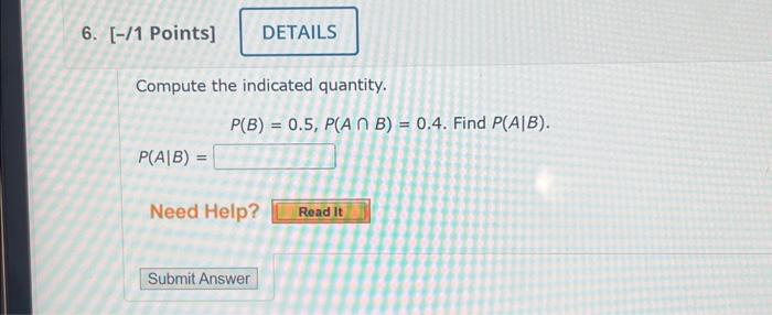 Solved Compute the indicated quantity. P(B)=0.5,P(A∩B)=0.4 | Chegg.com Solved Compute the indicated quantity. P(B)=0.5,P(A∩B)=0.4 | Chegg.com