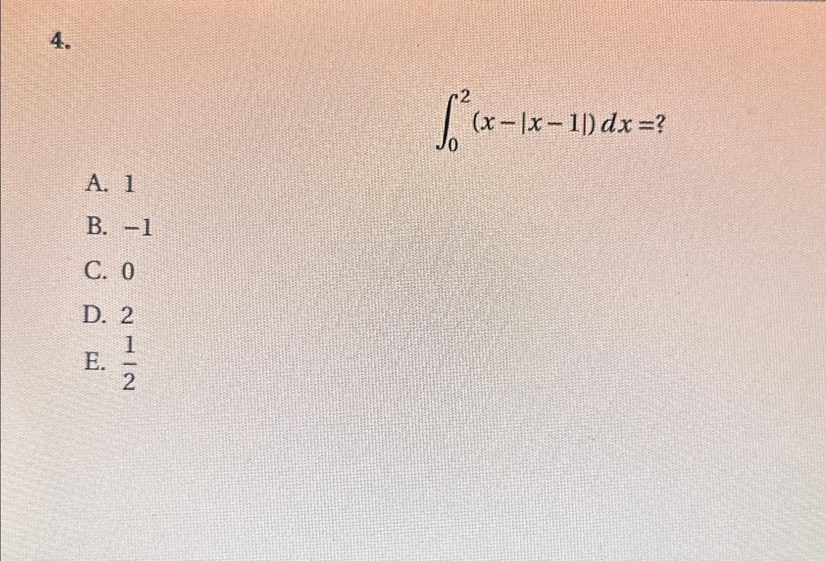 Solved ∫02(x-|x-1|)dx=A. 1B. -1C. 0D. 2E. 12 | Chegg.com