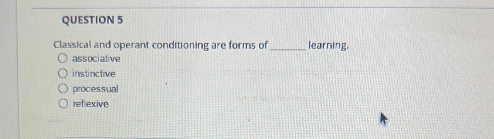 Solved QUESTION 5Classical and operant conditioning are | Chegg.com