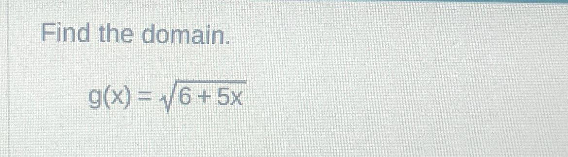 Solved Find the domain.g(x)=6+5x2 | Chegg.com