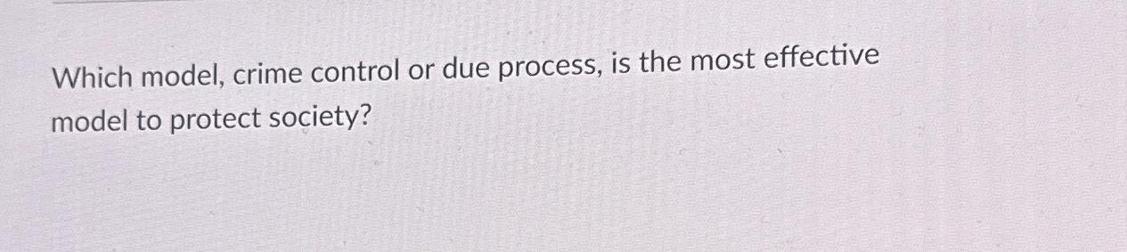 Solved Which model, crime control or due process, is the | Chegg.com