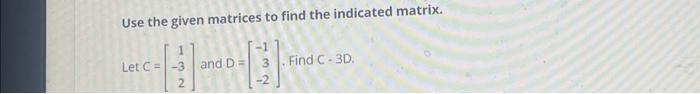 Solved Use the given matrices to find the indicated matrix. | Chegg.com