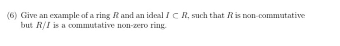 Solved (6) Give an example of a ring R and an ideal I CR, | Chegg.com