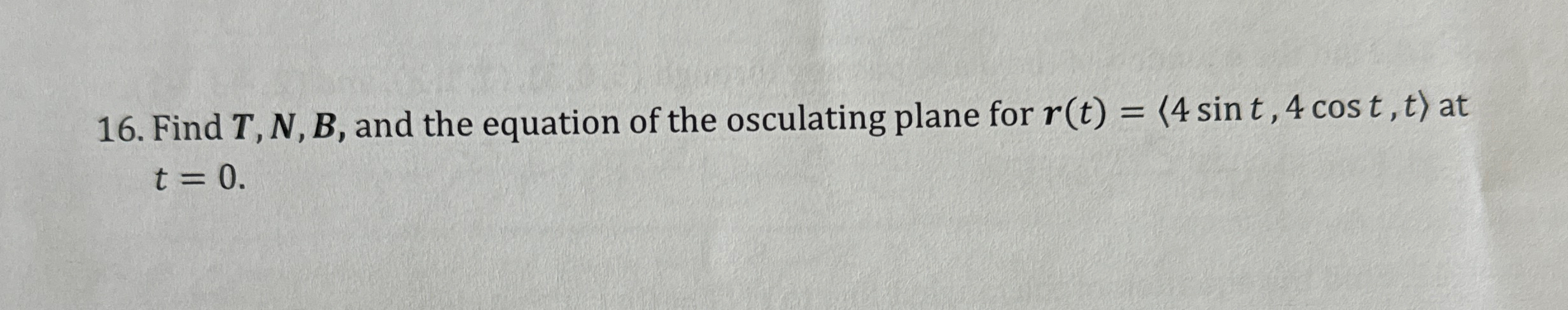 Solved Find T,N,B, ﻿and the equation of the osculating plane | Chegg.com