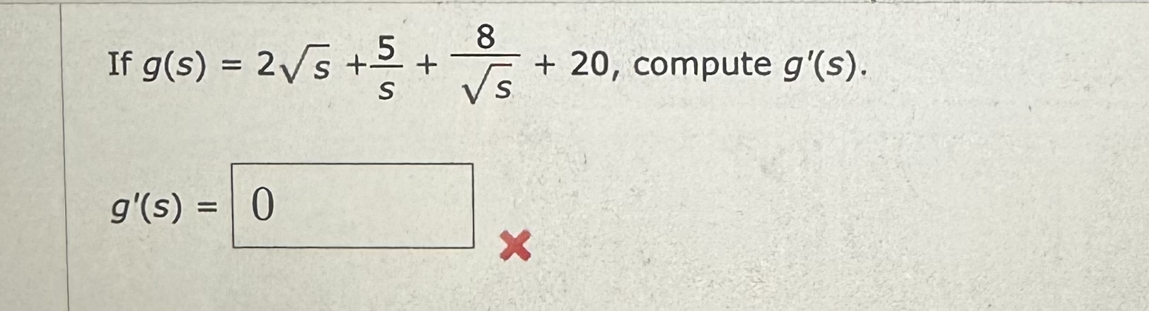 Solved If g(s)=2s2+5s+8s2+20, ﻿compute g'(s).g'(s)= | Chegg.com