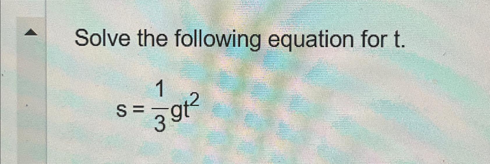 Solved Solve the following equation for t.s=13gt2 | Chegg.com