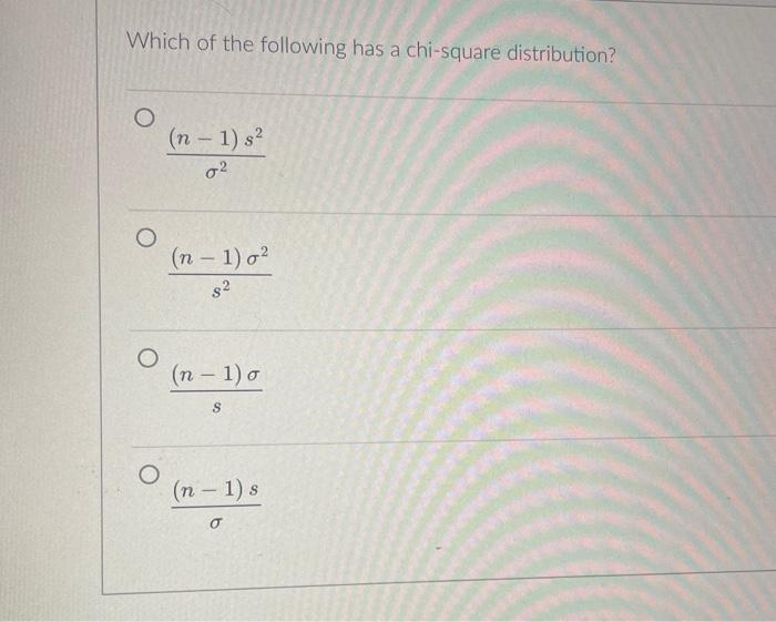 Solved Which of the following has a chi-square distribution? | Chegg.com