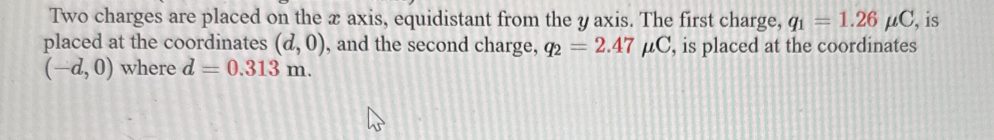 Solved Two charges are placed on the x ﻿axis, equidistant | Chegg.com