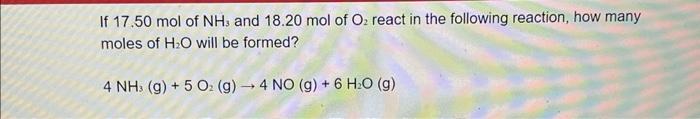 Solved If 17.50 molof NH3 and 18.20 mol of O2 react in the | Chegg.com