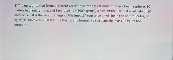 Solved 1) The meteorite that formed Meteor Crater in Arizona | Chegg.com