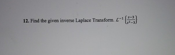 Solved 12. Find the given inverse Laplace Transform. L-1 | Chegg.com