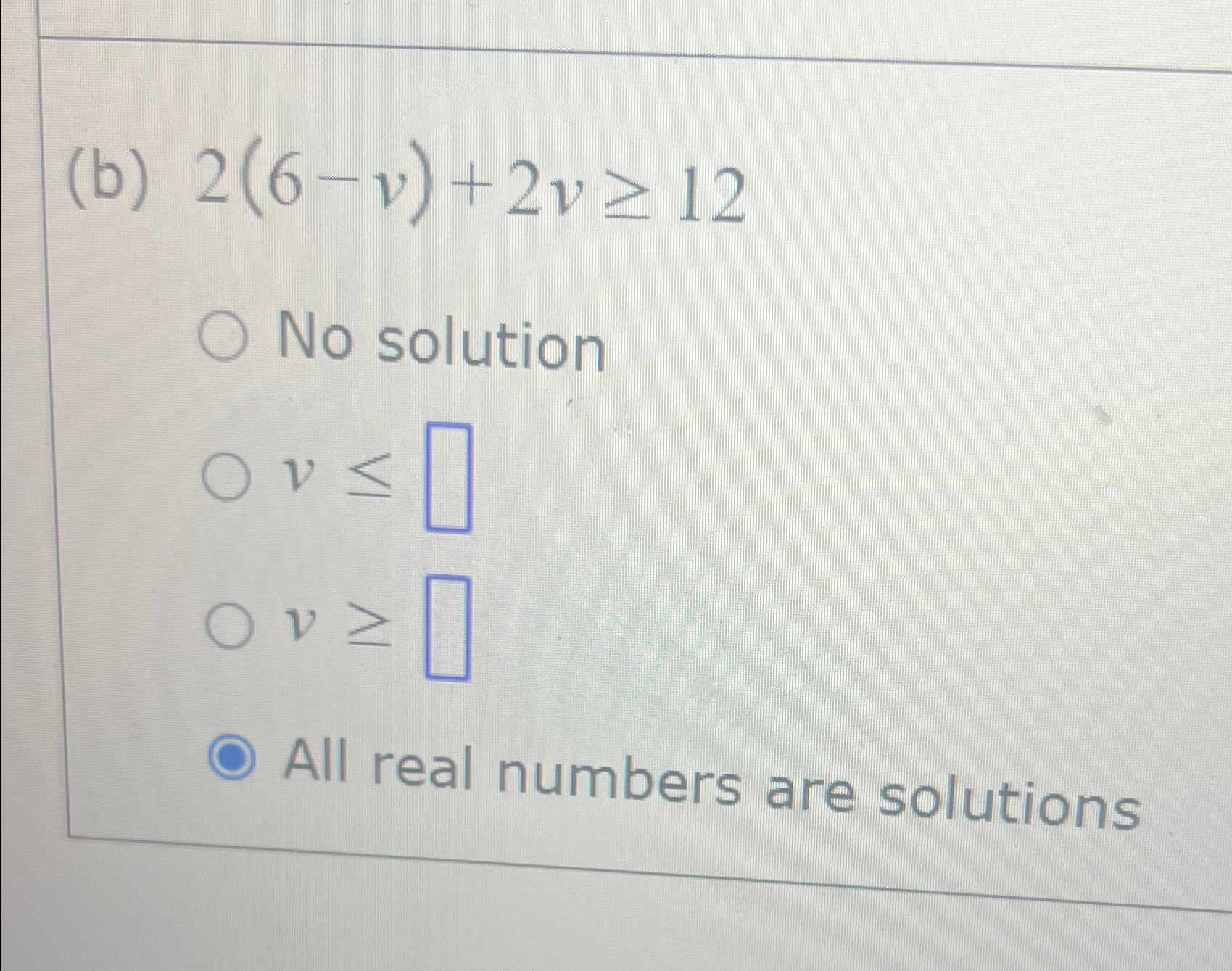 Solved (b) 2(6-v)+2v≥12No solutionv≤v≥All real numbers are | Chegg.com