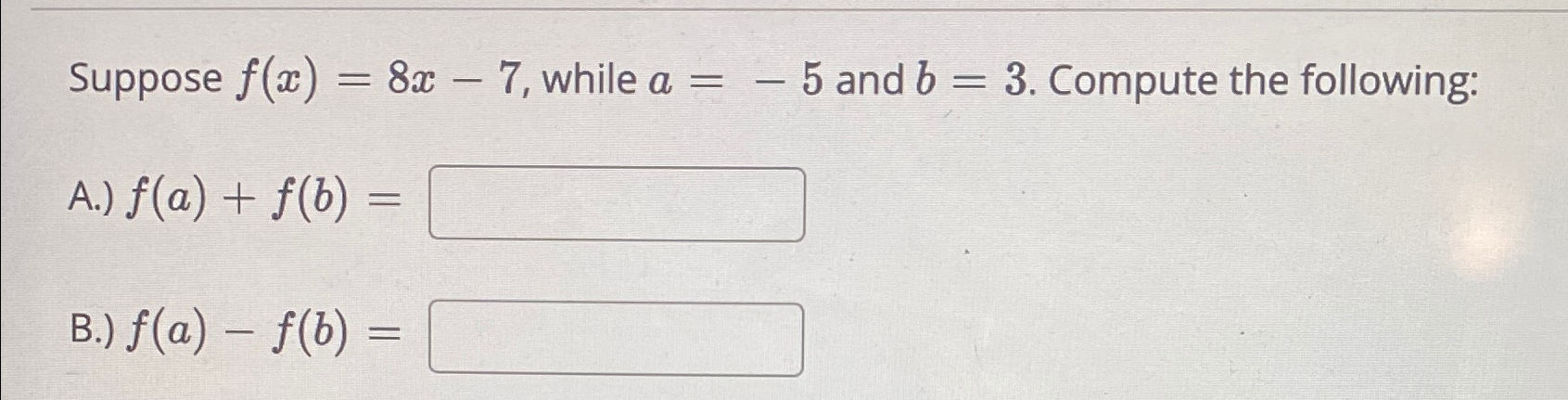 Solved Suppose f(x)=8x-7, while a=-5 and b=3. Compute the | Chegg.com Solved Suppose f(x)=8x-7, while a=-5 and b=3. Compute the | Chegg.com