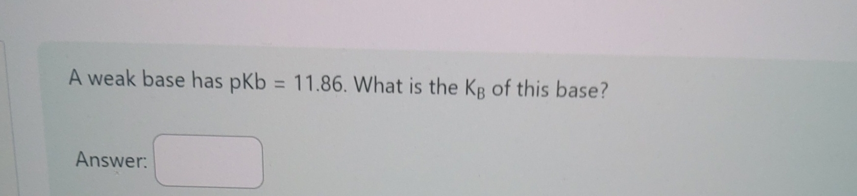 Solved A weak base has pKb=11.86. ﻿What is the KB ﻿of this | Chegg.com