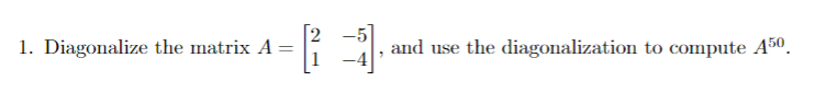 Solved Diagonalize the matrix A=[2-51-4], ﻿and use the | Chegg.com