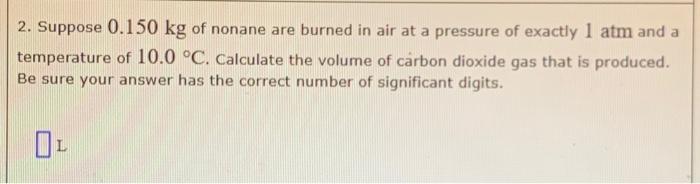 Solved 2. Suppose 0.150 kg of nonane are burned in air at a | Chegg.com