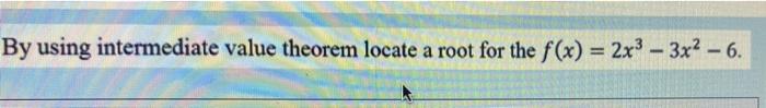 Solved By using intermediate value theorem locate a root for | Chegg.com