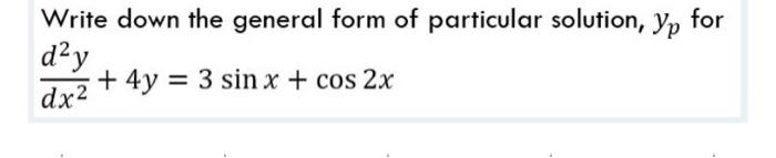 Solved Write down the general form of particular solution, | Chegg.com