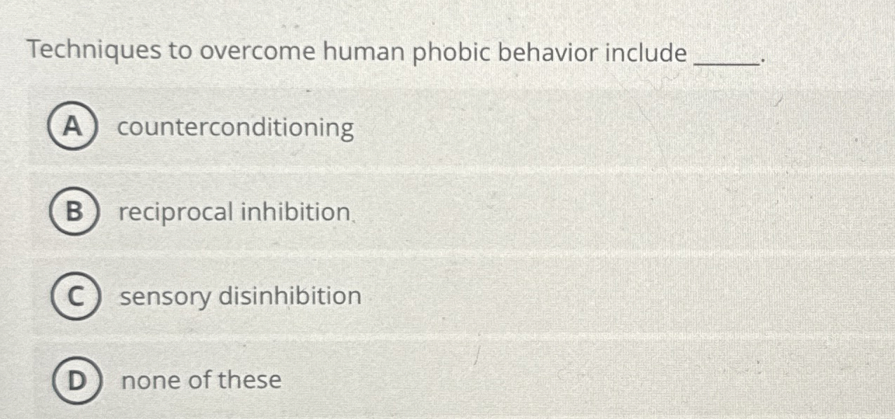 Solved Techniques to overcome human phobic behavior | Chegg.com