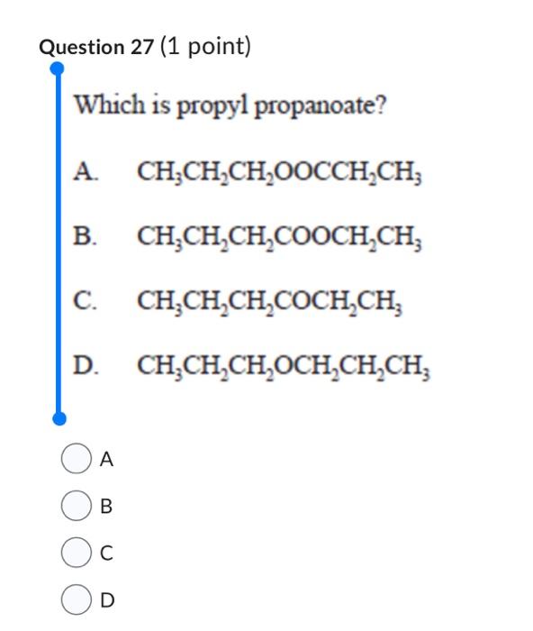 Solved Question 27 (1 point) Which is propyl propanoate? A. | Chegg.com