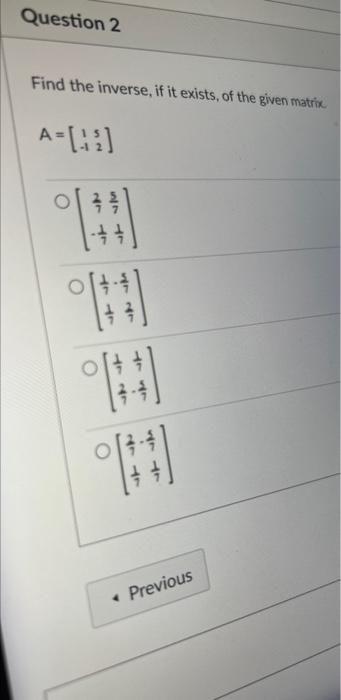 Solved Find the inverse, if it exists, of the given matrix | Chegg.com