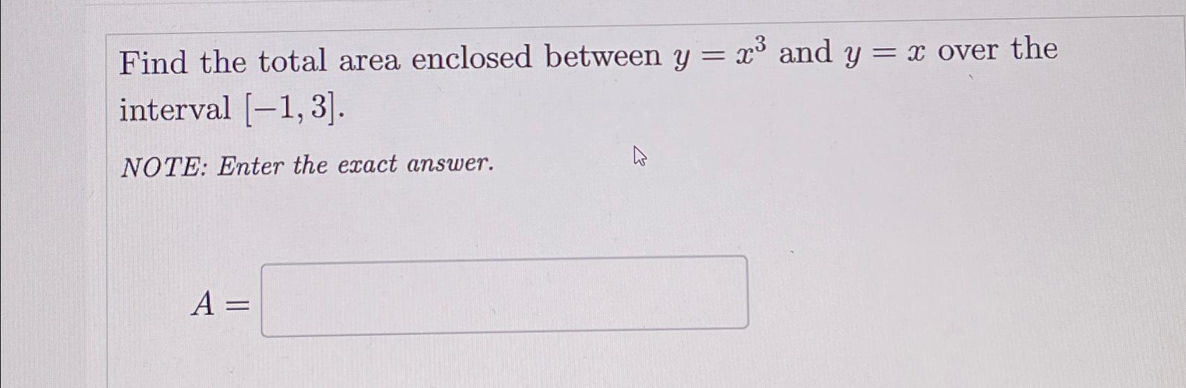 Solved Find the total area enclosed between y=x3 ﻿and y=x | Chegg.com