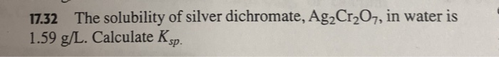 Solved 17.32 The solubility of silver dichromate, Ag2Cr2O7, | Chegg.com