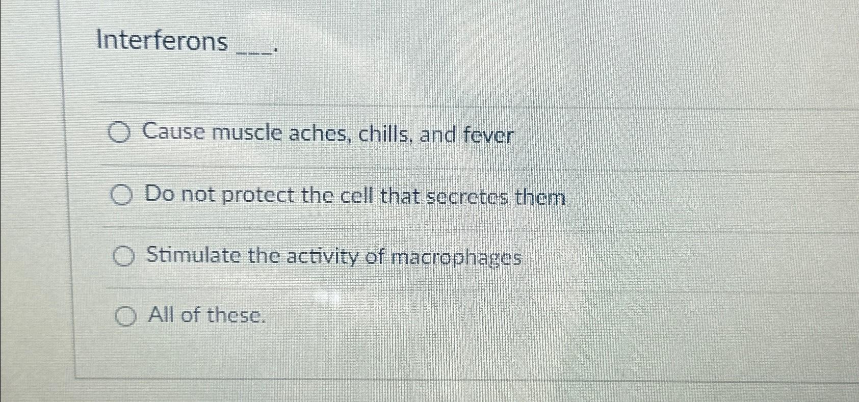 Solved InterferonsCause muscle aches, chills, and feverDo | Chegg.com