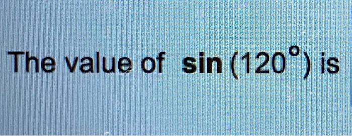 Solved The value of sin (120°) is | Chegg.com