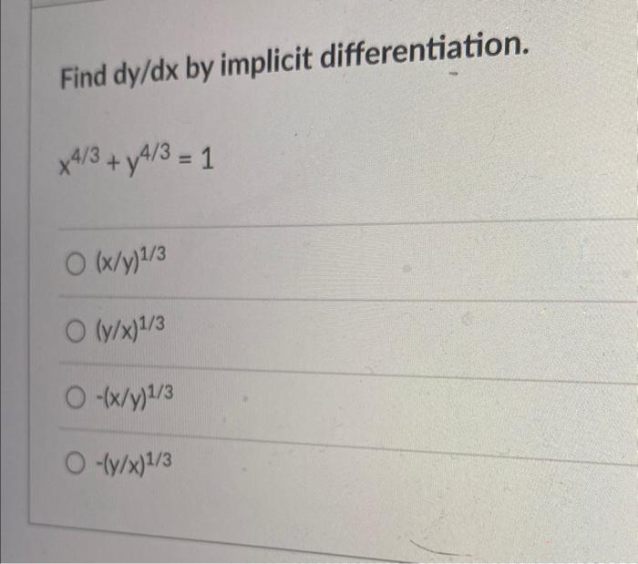 Solved Find dy/dx by implicit differentiation. x4/3+y4/3=1 | Chegg.com