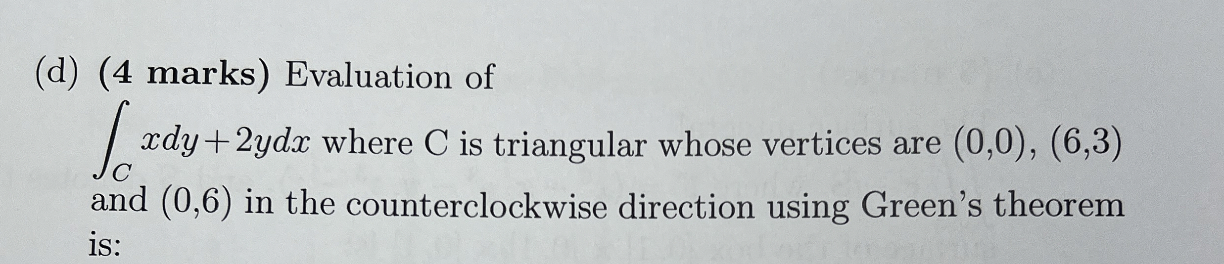 Solved (d) (4 ﻿marks) ﻿Evaluation of ∫C﻿xdy+2ydx ﻿where C | Chegg.com