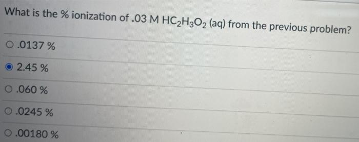 Solved What is the pH of .03 M HC2H3O2 (aq)? 0 4.74 3.13 O | Chegg.com
