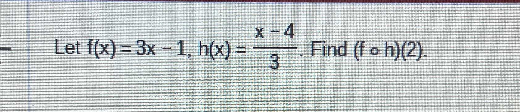 Solved Let F X 3x 1 H X X 43 ﻿find F H 2