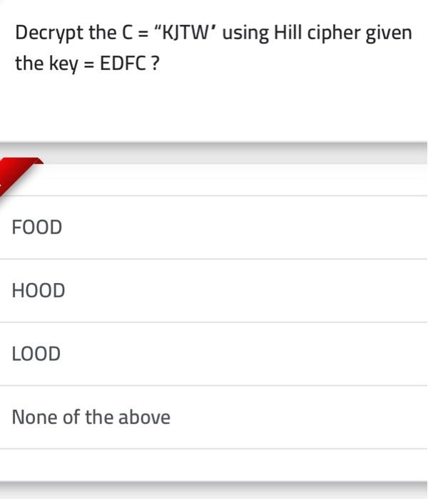 Solved Decrypt the C = "KITW' using Hill cipher given the | Chegg.com
