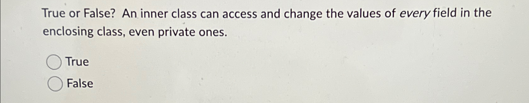 Solved True or False? An inner class can access and change | Chegg.com