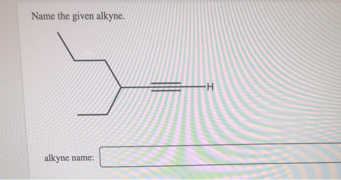 Solved Name the given alkyne. -Н alkyne name: | Chegg.com