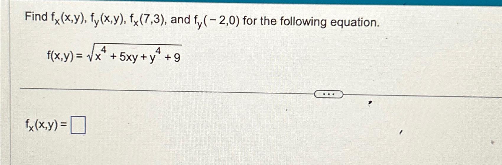 Solved Find fx(x,y),fy(x,y),fx(7,3), ﻿and fy(-2,0) ﻿for the | Chegg.com