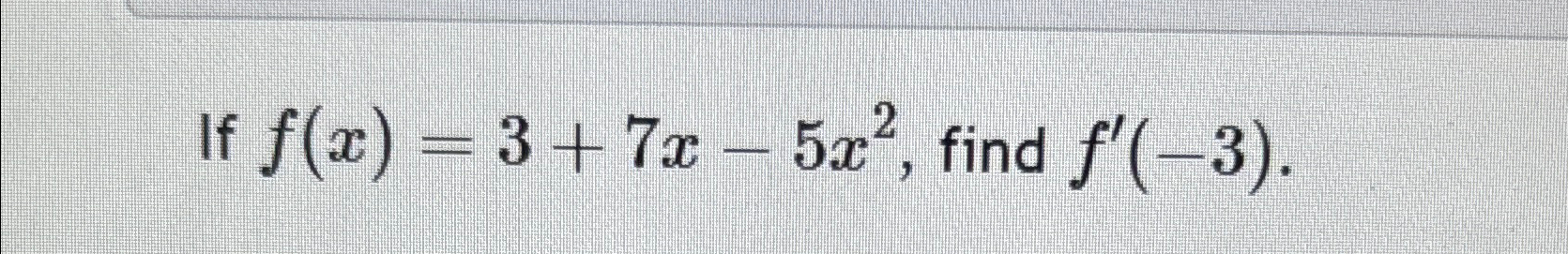 Solved If f(x)=3+7x-5x2, ﻿find f'(-3) | Chegg.com